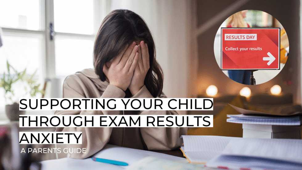 Supporting your child through exam results anxiety: a parent’s guide ...